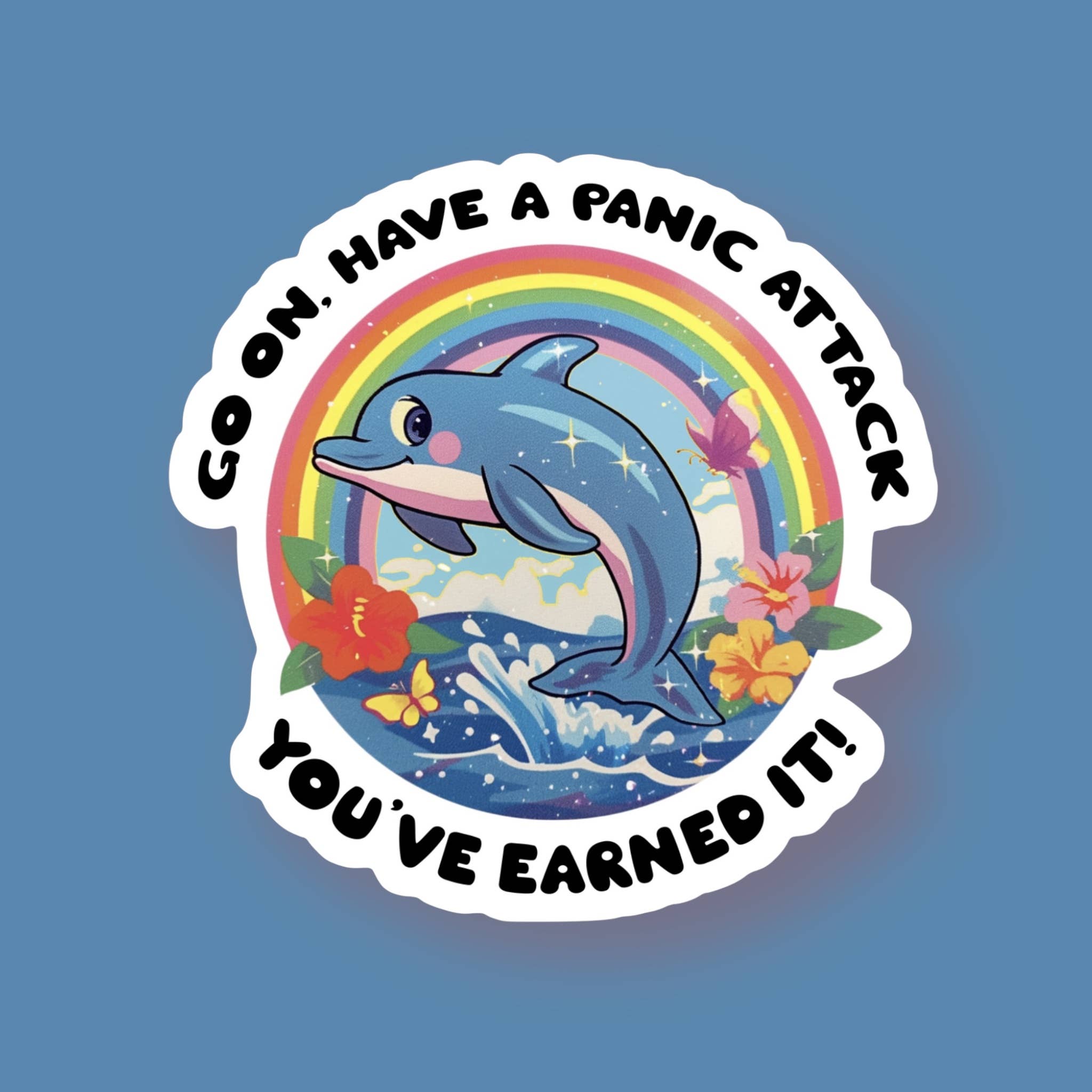 Go on Have a Panic Attack You Earned It Sticker – A Little Happy